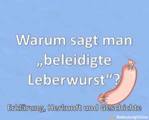 Warum sagt man "beleidigte Leberwurst"? Woher kommt der Ausdruck ...