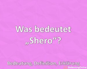 Was bedeutet Shero? Bedeutung, Definition, Erklärung - Bedeutung Online
