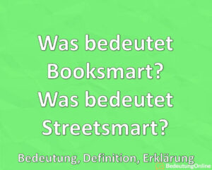 Was bedeutet Booksmart? Was bedeutet Streetsmart? Definition, Erklärung ...
