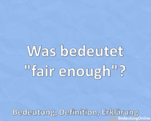 Was bedeutet "fair enough"? Bedeutung, Definition, Erklärung ...