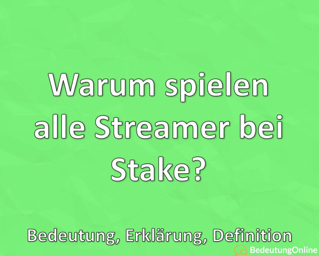 Warum spielen alle Streamer bei Stake? Bedeutung, Definition, Erklärung ...