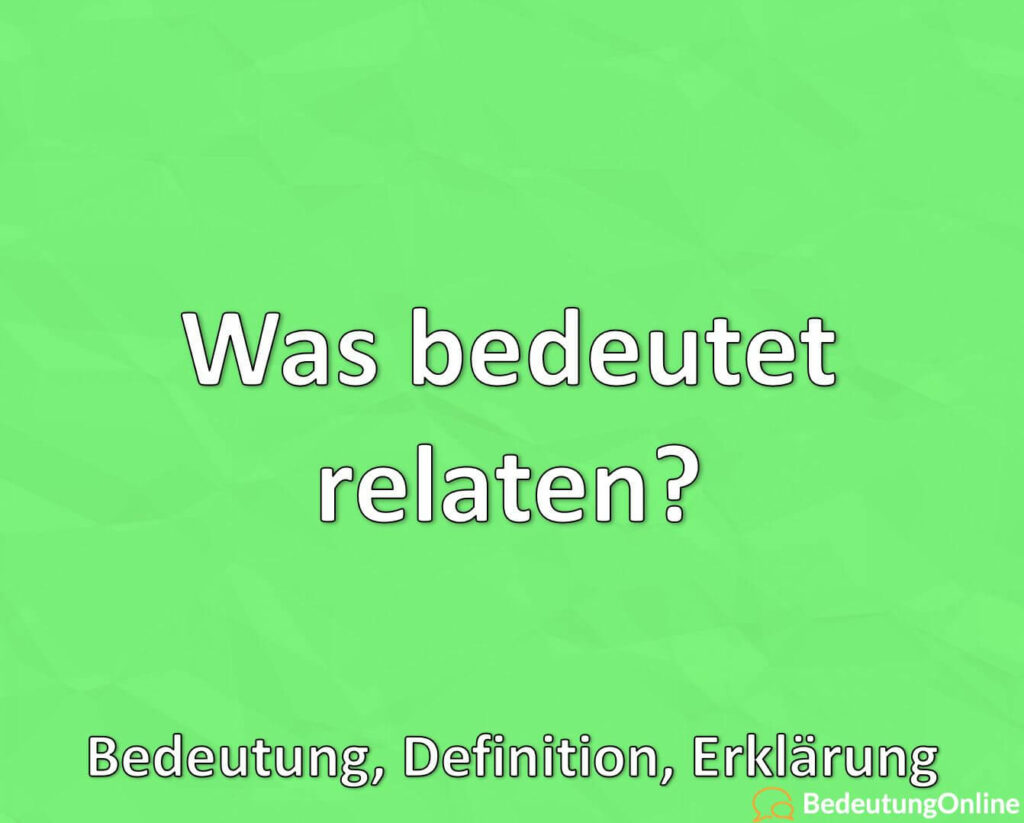 Was bedeutet "relaten"? Bedeutung, Definition, Erklärung - Bedeutung Online
