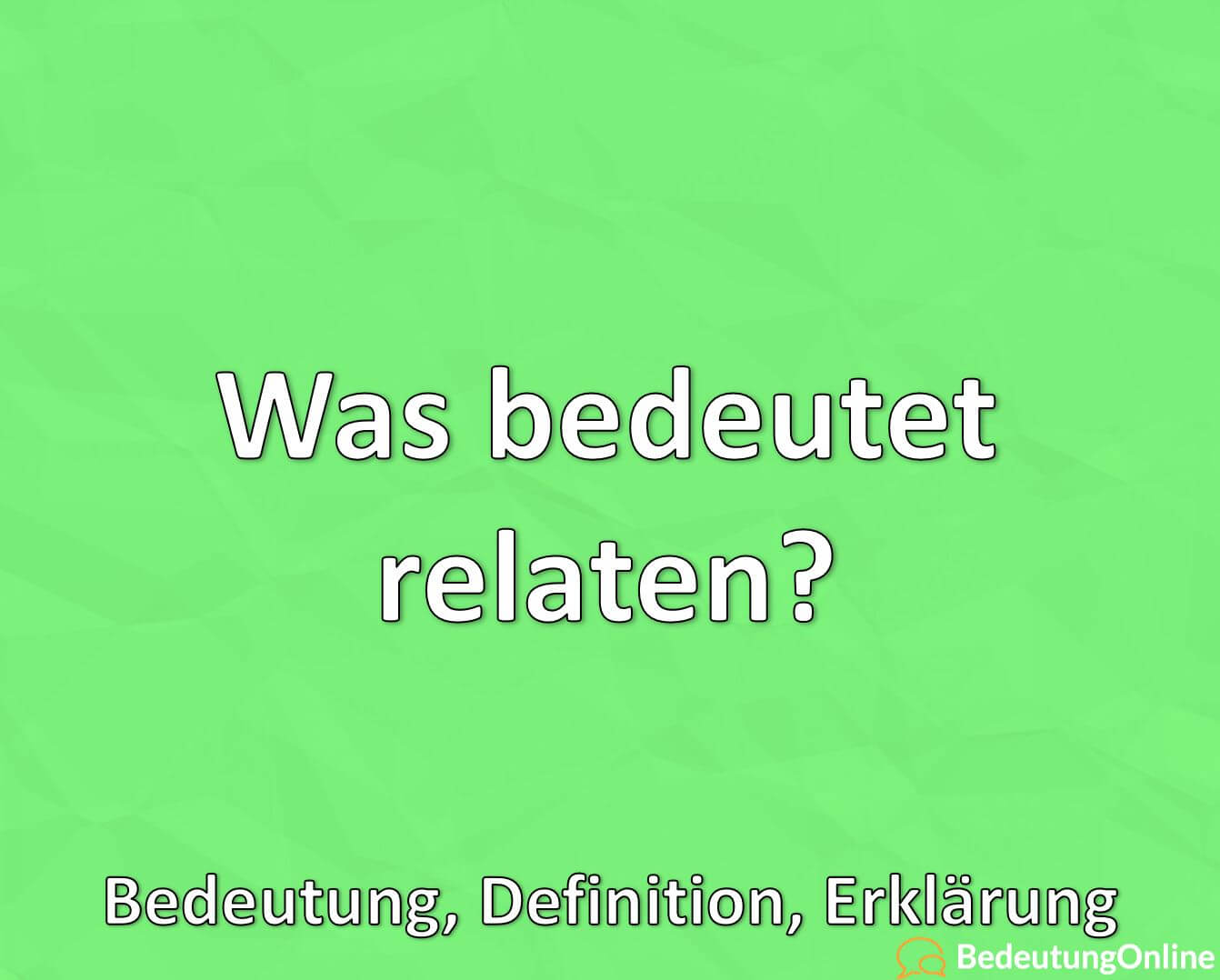 Was bedeutet "relaten"? Bedeutung, Definition, Erklärung - Bedeutung Online