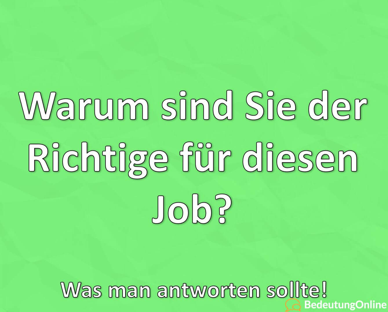 Warum sind Sie der Richtige für diesen Job? Was man antworten sollte ...