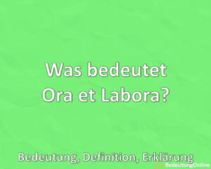 Was bedeutet Ora et Labora? Herkunft, Bedeutung, Definition, Erklärung ...