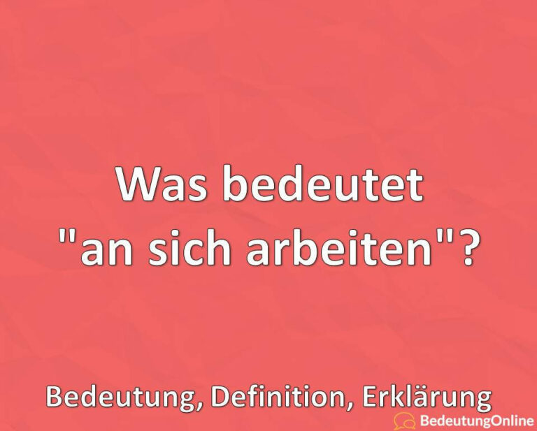 Was bedeutet "an sich arbeiten"? Bedeutung, Definition, Erklärung ...