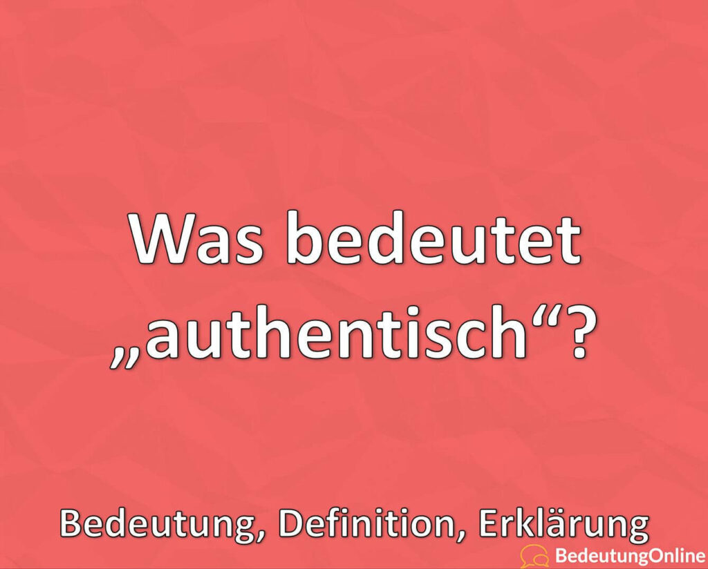 Was bedeutet authentisch? Bedeutung, Definition, Erklärung - Bedeutung ...