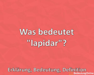 Was bedeutet "lapidar"? Erklärung, Bedeutung, Definition - Bedeutung Online