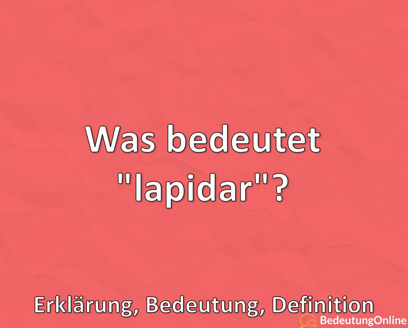 Was bedeutet "lapidar"? Erklärung, Bedeutung, Definition - Bedeutung Online