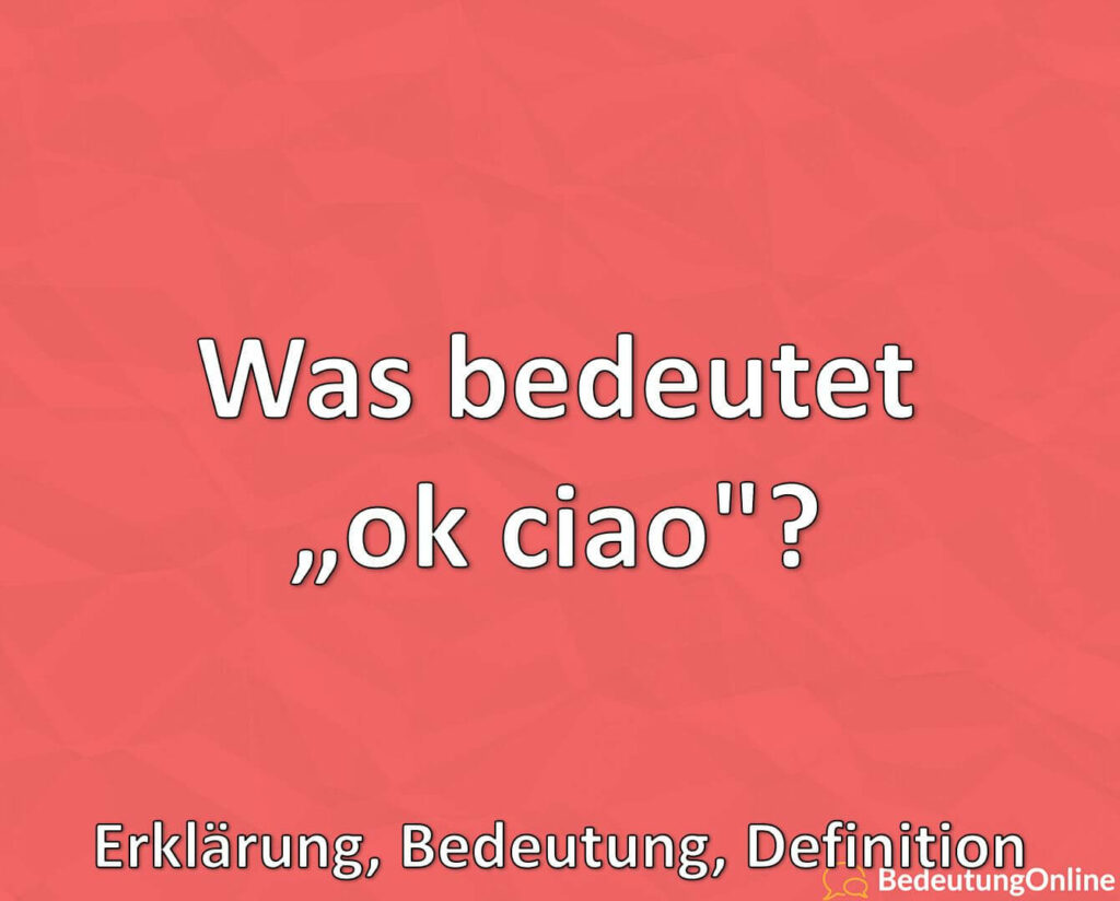 Was bedeutet „ok ciao"? Erklärung, Bedeutung, Definition - Bedeutung Online