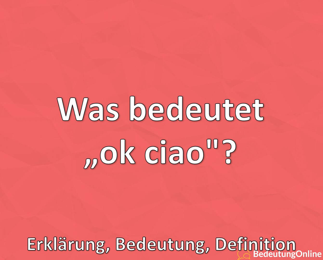 Was bedeutet „ok ciao"? Erklärung, Bedeutung, Definition - Bedeutung Online