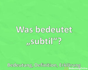 Was bedeutet „subtil“? Bedeutung, Definition, Erklärung - Bedeutung Online
