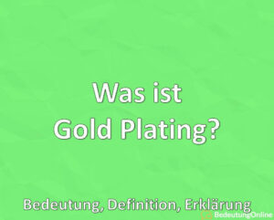 Was ist Gold Plating? Bedeutung, Definition, Erklärung - Bedeutung Online