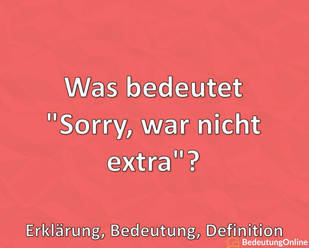 Was bedeutet "Sorry, war (nicht) extra / absicht"? Erklärung, Bedeutung ...