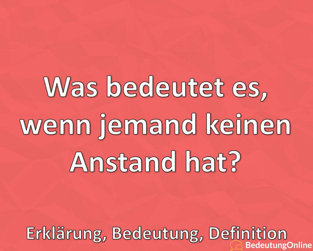 Was bedeutet es, wenn jemand keinen Anstand hat? Erklärung, Bedeutung ...