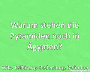Warum stehen die Pyramiden in Ägypten? Witz, Erklärung, Bedeutung ...