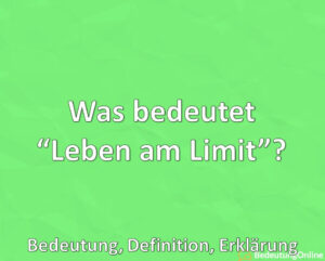 Was bedeutet “Leben am Limit”? Bedeutung, Definition, Erklärung ...