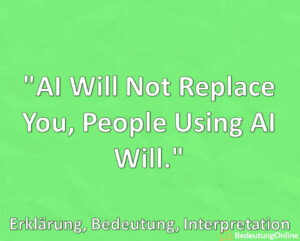 "AI Will Not Replace You, People Using AI Will" - Erklärung, Bedeutung, Interpretation ...