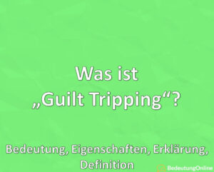 Was ist „Guilt Tripping“? Bedeutung, Eigenschaften, Erklärung ...