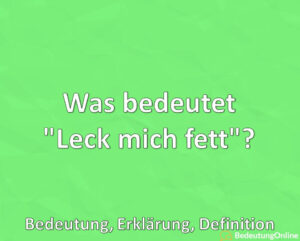 Was bedeutet "Leck mich fett"? Bedeutung, Definition, Erklärung ...