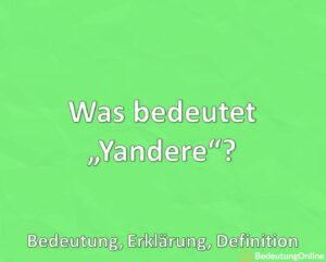 Was bedeutet „Yandere“? Bedeutung, Erklärung, Definition - Bedeutung Online