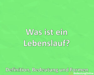 Was ist ein Lebenslauf? Definition, Bedeutung und Formen - Bedeutung Online