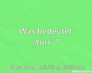 Was bedeutet "Yurr"? Erklärung, Bedeutung, Definition - Bedeutung Online